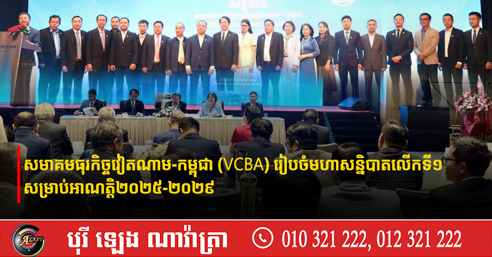 សមាគមធុរកិច្ចវៀតណាម-កម្ពុជា (VCBA) រៀបចំមហាសន្និបាតលើកទី១ ...